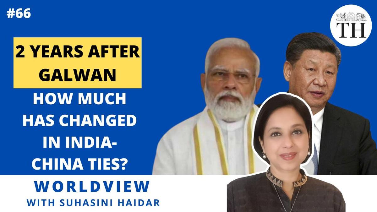 Worldview with Suhasini Haidar | Two years after Galwan: How much has changed in India-China ...